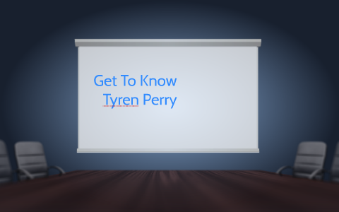 Get To Know Tyren Perry by Tyren Perry on Prezi