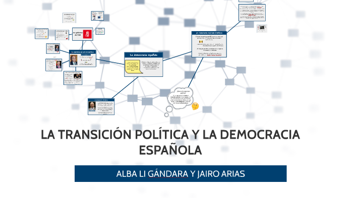 LA TRANSICIÓN POLÍTICA Y LA DEMOCRACIA ESPAÑOLA by Alba Gallego on Prezi