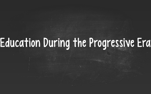 Education During the Progressive Era by jordanny nunez on Prezi