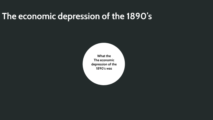 The economic depression of the 1890’s by Justin Nguyen on Prezi
