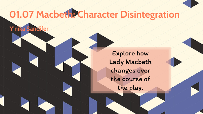 01.07 Macbeth: Character Disintegration by Y'nika Sandifer on Prezi