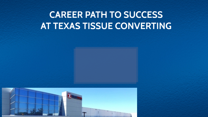 CAREER PATH TO SUCCESS AT TEXAS TISSUE CONVERTING by ALEXIA MACIAS on Prezi