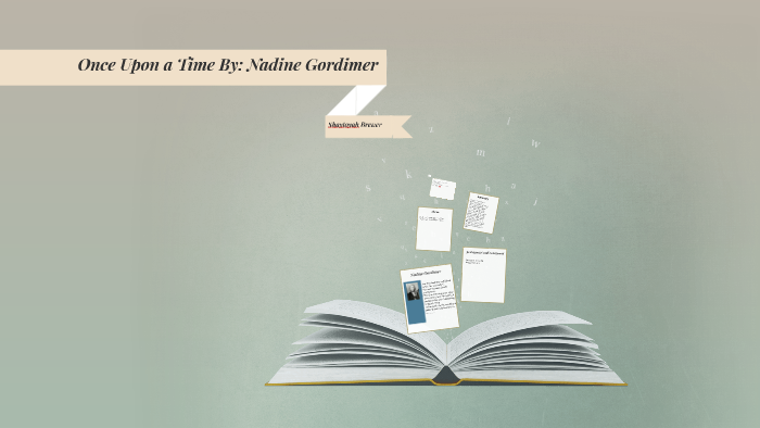 Once Upon a Time By: Nadine Gordimer by shaytoyahyah brewer on Prezi