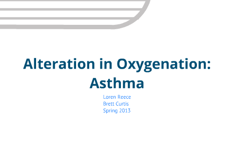 Alteration in Oxygenation: Asthma by Loren Reece on Prezi