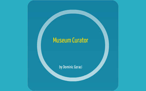 Museum Curator - Dominic Geraci by Dominic Geraci on Prezi