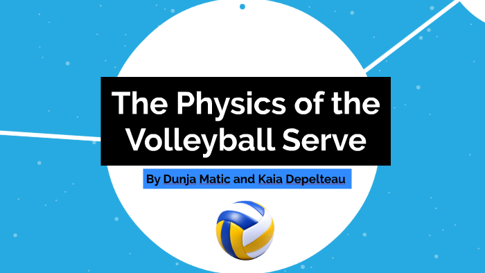 The Physics of the Volleyball Serve by Dunja Matic on Prezi