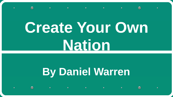 Create Your Own Nation by daniel warren on Prezi