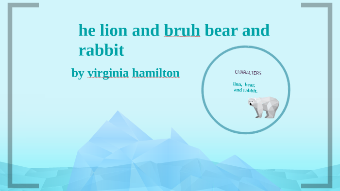he lion bruh and bruh bear bruh rabbit by Brittney Cansler on Prezi