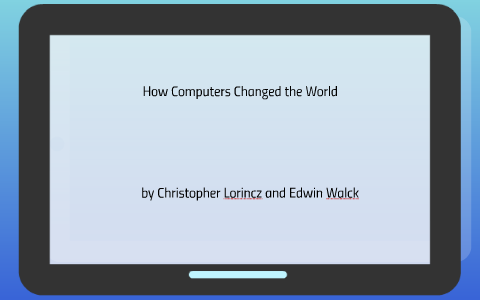 HOW COMPUTERS CHANGED THE WORLD by on Prezi