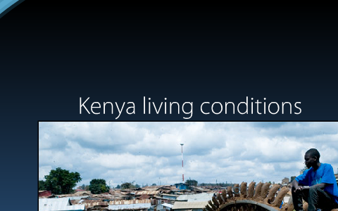 Kenya Living Conditions by kila mccabe on Prezi