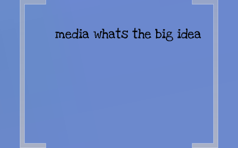 media literacy whats the big idea by jr smith on Prezi