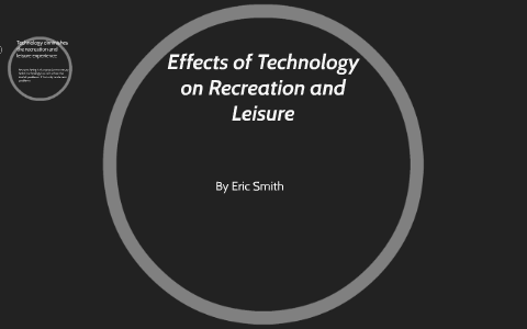 Effects of Technology on Recreation and Leisure by Eric Smith on Prezi