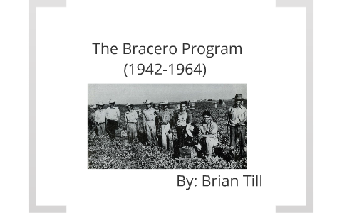 The Bracero Program by Brian Till on Prezi