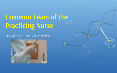 Common Fears of the Practicing Nurse by Erich Finch on Prezi
