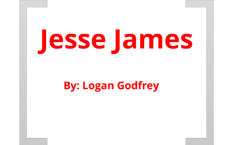 Jesse James by logan godfrey on Prezi