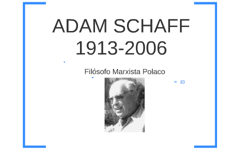 ADAM SCHAFF by David Garcia Herrera on Prezi
