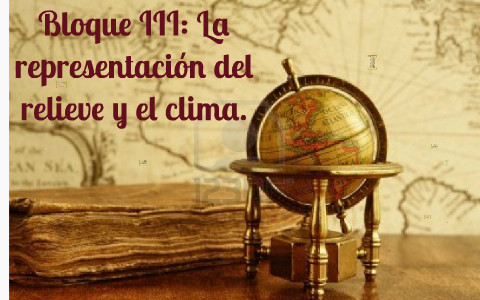 Bloque III: La representación del relieve y el clima. by Arih Piay on Prezi