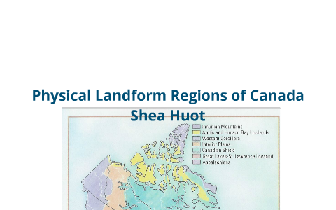 Physical Landform Regions Of Canada by Shea Huot on Prezi