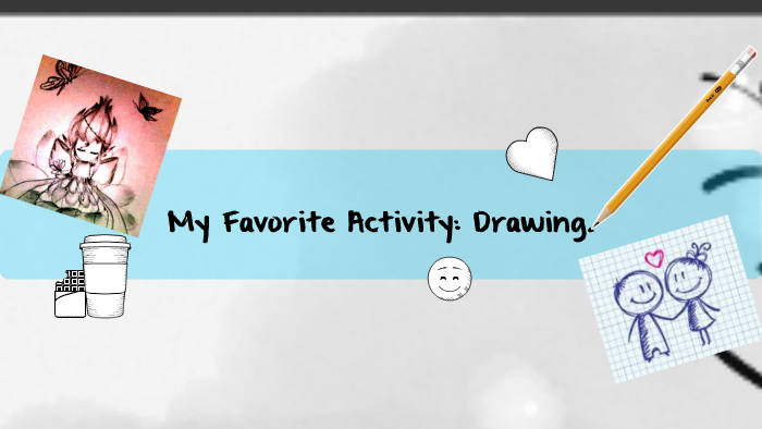 My Favorite Activity: Drawing. by Mary Hernandez on Prezi