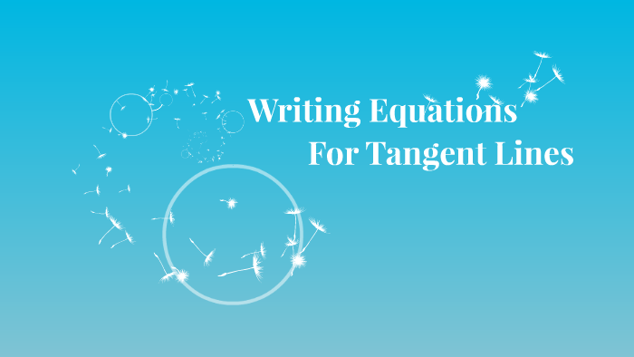 Writing Equations For Tangent Lines by Noah Downs on Prezi