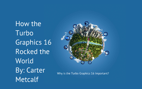 How the Turbo Graphics 16 Rocked the World by Carter Metcalf on Prezi