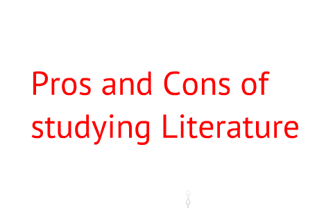 Pros and Cons of Studying Literature by Matthew Yeo on Prezi