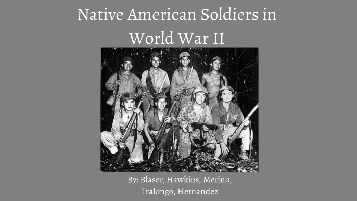 Native American Soldiers in World War II by Maia Hawkins on Prezi