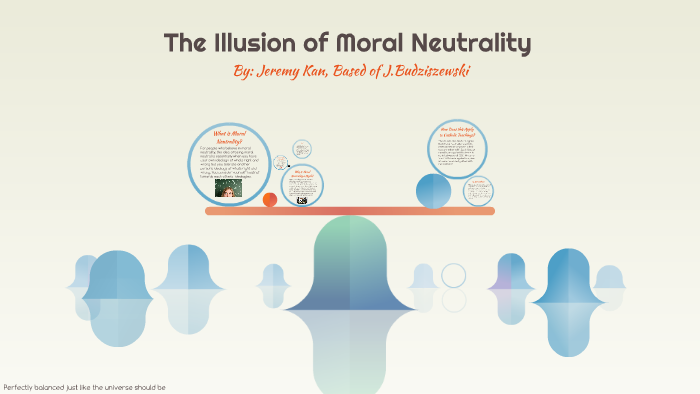 The Illusion of Moral Neutrality by Jeremy Kan on Prezi