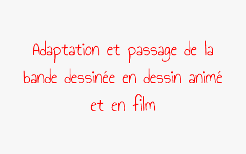 Adaptation BD - Dessin animé - Film by Alban Campion on Prezi
