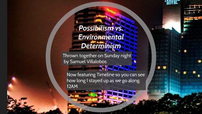 Possibilism vs. Environmental Determinism by Samuel Villalobos on Prezi