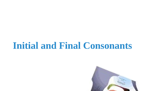 Initial and Final Consonants by Roxana Chévez on Prezi