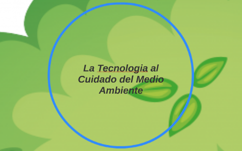 La Tecnologia al Cuidado del Medio Ambiente by karen peña on Prezi