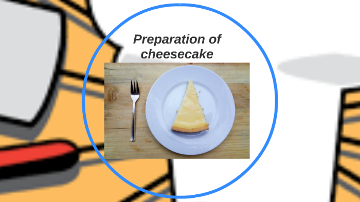 Preparation of cheesecake by reem mozez on Prezi