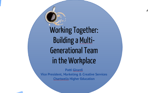 Working Together: Building a Multi-Generational Team in the Workplace ...