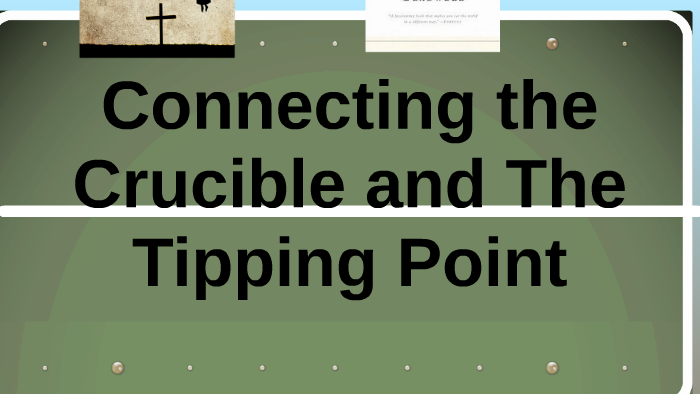 Connecting the Crucible and The Tipping Point by Drew Nahmias on Prezi