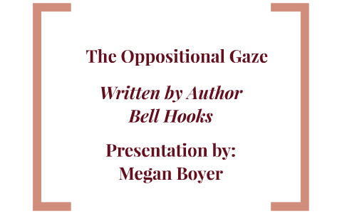 The Oppositional Gaze by Megan Boyer on Prezi