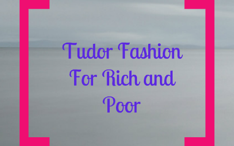 Tudor Fashion for Rich and Poor by murch junior on Prezi
