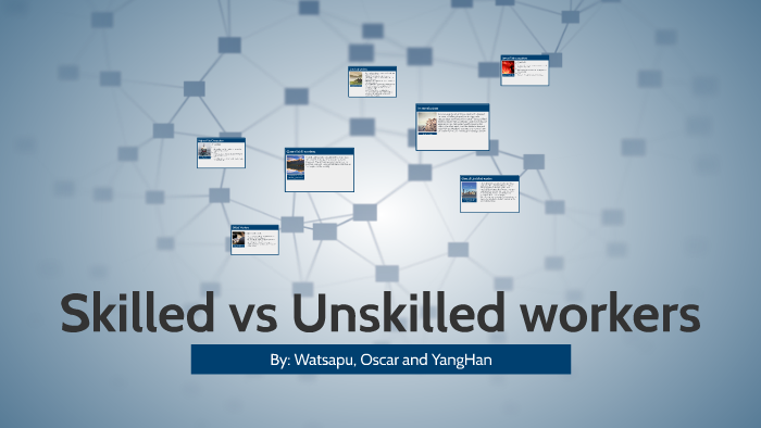 Skilled vs Unskilled workers by Yanghan Ng on Prezi