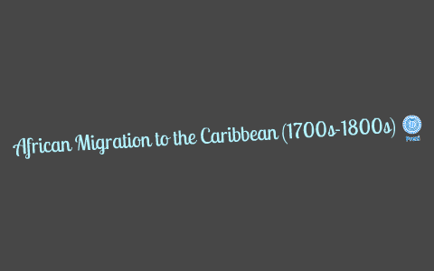 African Migration to the Caribbean ( 1700s-1800s ) by Trey Coleman on Prezi