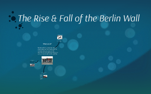 The Rise & Fall of the Berlin Wall by Lisa Avena on Prezi