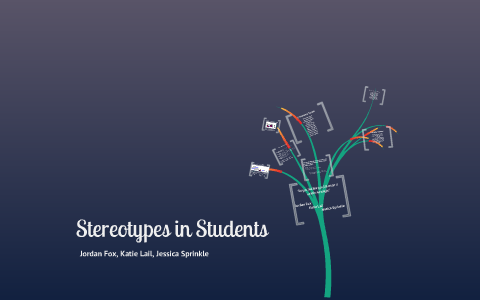 Stereotypes in Students... By Jordan Fox, Katie Lail, and Jessica ...