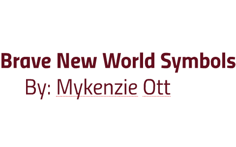 Brave New World Symbols by Mykenzie Ott on Prezi
