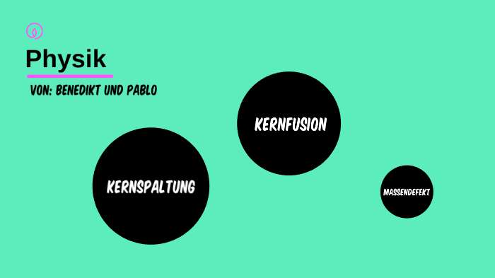 Physik: Kernspaltung und Kernfusion by Pablo Krämer on Prezi