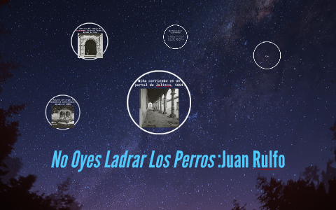 No Oyes Ladrar Los Perros :Juan Rulfo by Jessica Lazo on Prezi