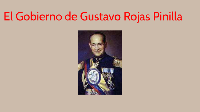 EL GOBIERNO DE GUSTAVO ROJAS PINILLA by Juan David Santana on Prezi