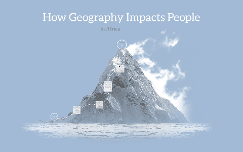 How Geography Impacts People by Janaia Madden on Prezi