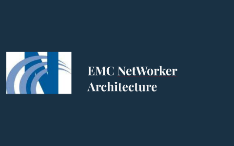 EMC NetWorker Architecture and internals by Steven Weller on Prezi