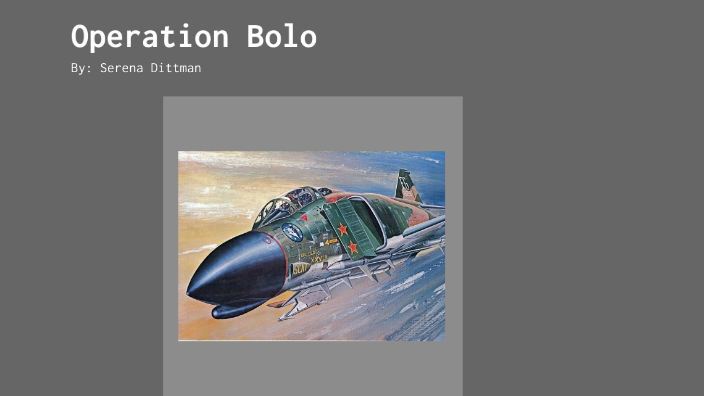 Operation Bolo by Serena Dittman on Prezi