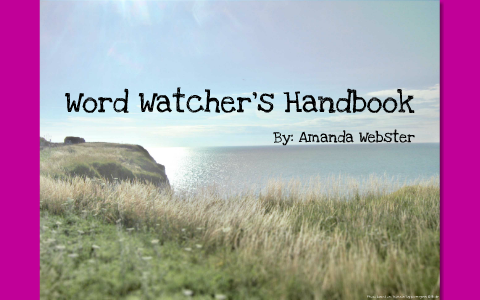 Word Watcher's Handbook by Amanda Webster on Prezi
