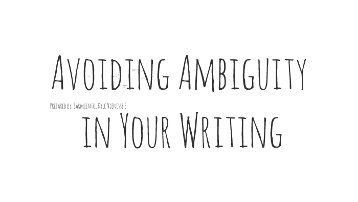 Avoiding Ambiguity in Your Writing by kyle vienesse sarmiento on Prezi